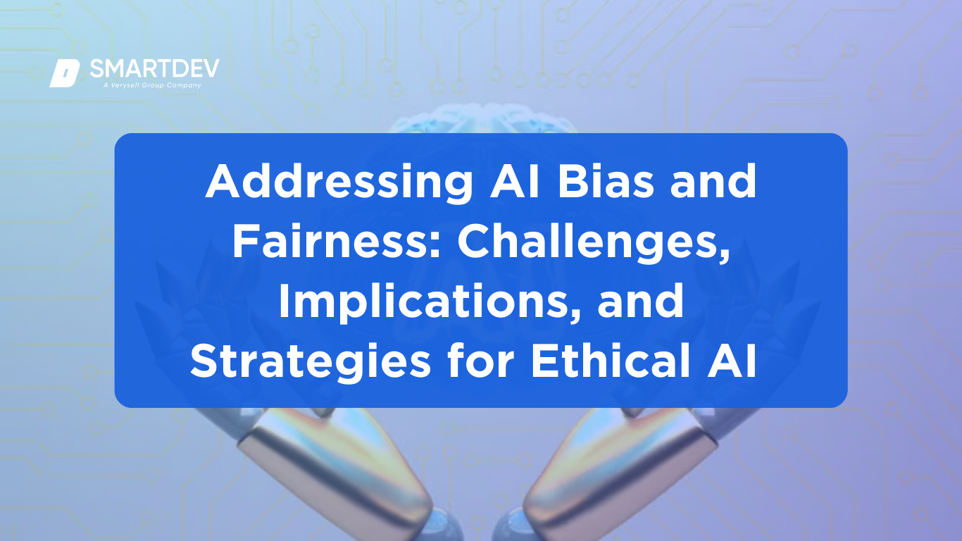 AI Bias and Fairness: The Definitive Guide to Ethical AI | SmartDev