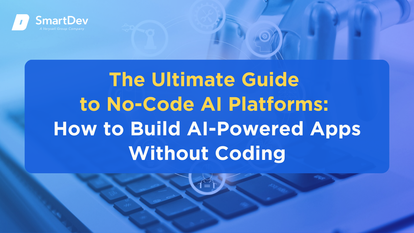The Ultimate Guide To No Code Ai Platforms How To Build Ai Powered Apps Without Coding Smartdev 9643